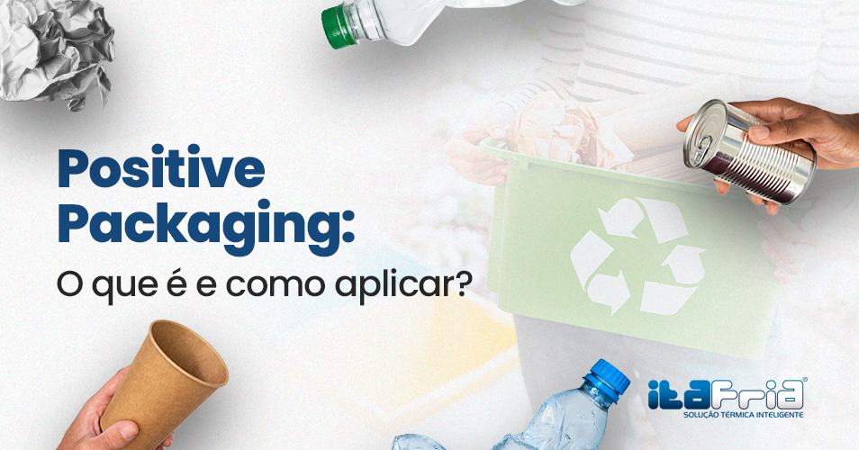 Positive Packaging: o que é e como aplicar? - Ita Fria